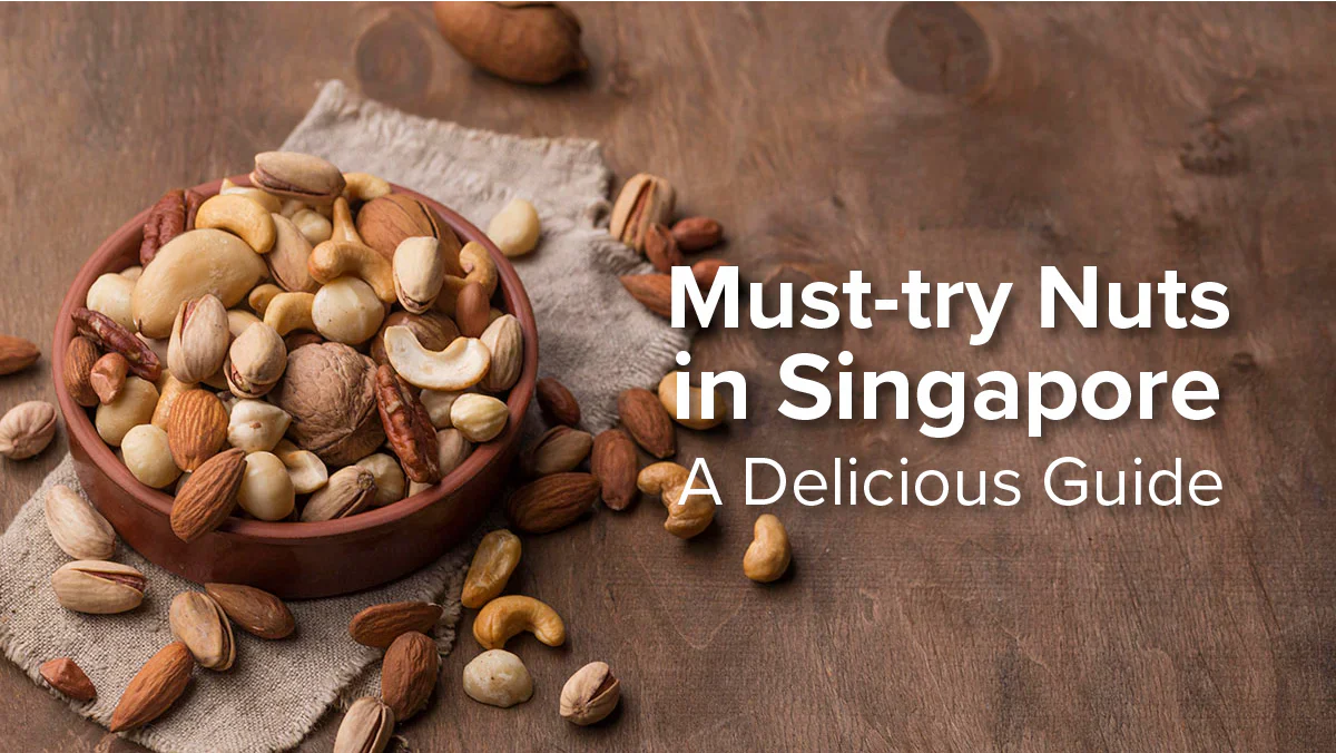 Must-Try Nuts in Singapore: A Delicious Guide – Camel Nuts